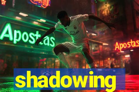 Shadowing