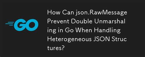 在處理異質 json 結構時，json rawmessage 如何防止 go 中的雙重解組？ golang php中文網