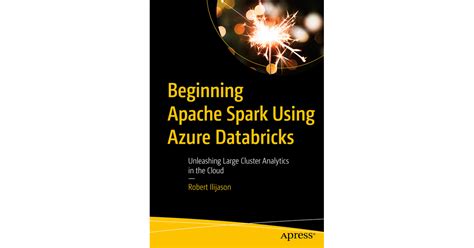 Beginning Apache Spark Using Azure Databricks Unleashing Large Cluster Analytics In The Cloud Book