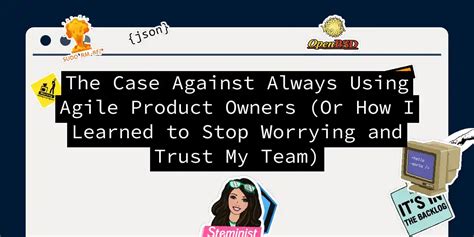 The Case Against Always Using Agile Product Owners Or How I Learned To