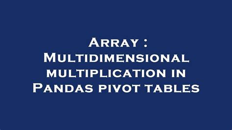 Array Multidimensional Multiplication In Pandas Pivot Tables Youtube