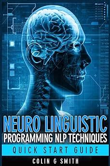 Neuro Linguistic Programming NLP Techniques Quick Start Guide Smith Colin G