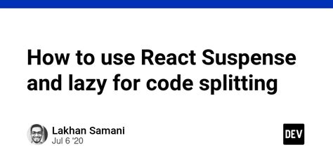 How To Use React Suspense And Lazy For Code Splitting Dev Community