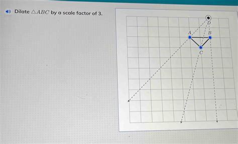 Solved Dilate Abc By A Scale Factor Of 3 Math
