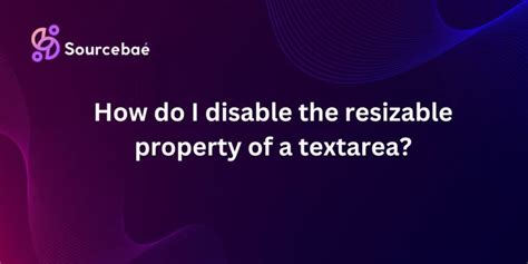 How Do I Disable The Resizable Property Of A Textarea Sourcebae