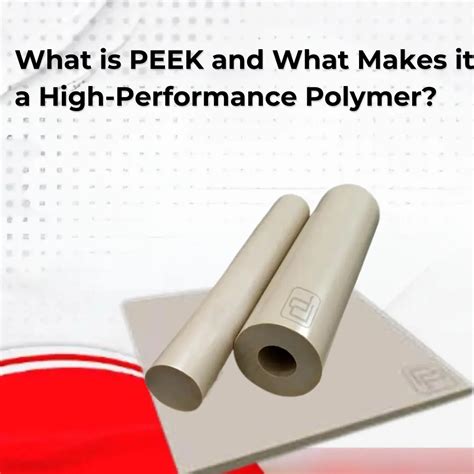 What Is Peek And What Makes It A High Performance Polymer
