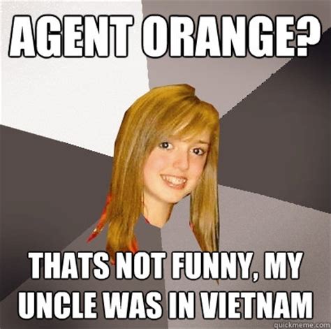 Agent Orange Thats Not Funny My Uncle Was In Vietnam Musically