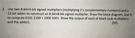 Solved Use Two 8 Bit Times 5 Bit Signed Multipliers