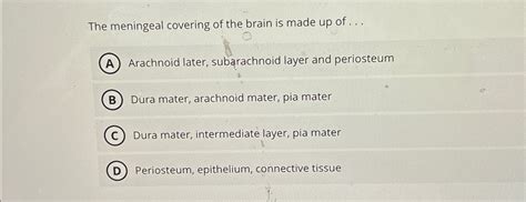 Solved The Meningeal Covering Of The Brain Is Made Up Of