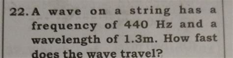 22 A Wave On A String Has A Frequency Of 440 Hz And A Wavelength Of 13