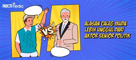 Alasan Caleg Muda Lebih Unggul Dari Aktor Senior Politik Pt Rect