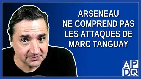 Arseneau Ne Comprend Pas Que Les Attaques De Marc Tanguay