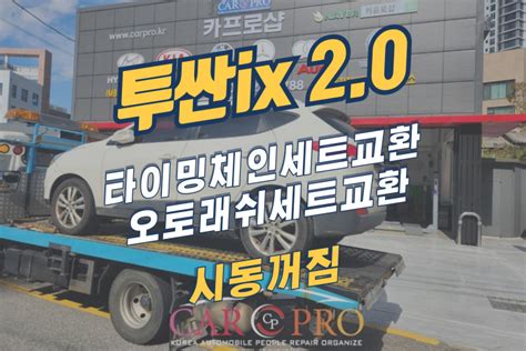 투싼ix 시동꺼짐으로 견인입고 타이밍체인교환 정비 정비갤러리 카프로샵