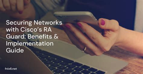 Securing Networks With Ciscos Ra Guard Benefits And Implementation Guide Fnix6