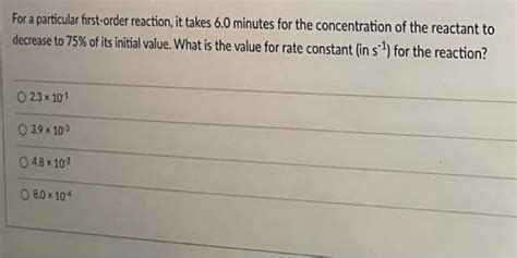 Solved For A Particular First Order Reaction It Takes 6 0