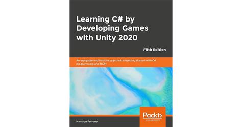 Learning C By Developing Games With Unity 2020 An Enjoyable And