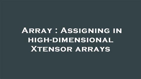Array Assigning In High Dimensional Xtensor Arrays Youtube