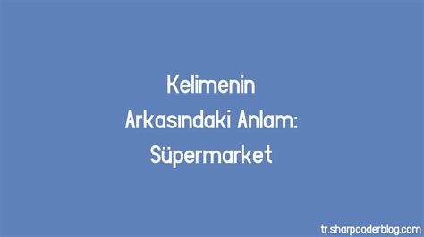 kelimenin arkasındaki anlam süpermarket sharp coder blog
