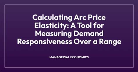 Calculating Arc Price Elasticity A Tool For Measuring Demand Responsiveness Over A Range • Slm