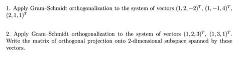 Solved 1 Apply Gram Schmidt Orthogonalization To The System