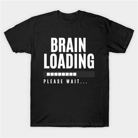 Brain Loading Please Wait - Loading Bar - T-Shirt | TeePublic in 2025 | T shirt, Shirts, Sweatshirts