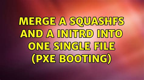 Merge A Squashfs And A Initrd Into One Single File Pxe Booting Youtube