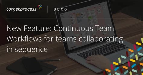 New Feature Continuous Team Workflows For Teams Collaborating In