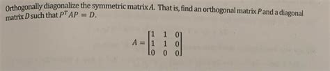 Solved Orthogonally Diagonalize The Symmetric Matrix A That