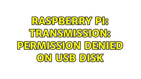 Raspberry Pi Transmission Permission Denied On Usb Disk 15 Solutions
