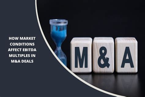 How Market Conditions Affect Ebitda Multiples In Manda