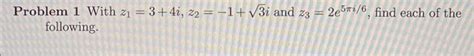 solved problem 1 with z1 3 4i z2 −1 3i and z3 2e5πi 6 find