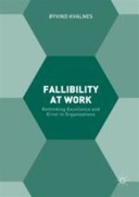 Fallibility At Work Rethinking Excellence And Error In Organizations By Øyvind Kvalnes Bookfusion