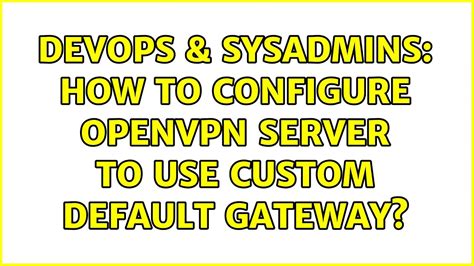 Devops And Sysadmins How To Configure Openvpn Server To Use Custom Default Gateway Youtube