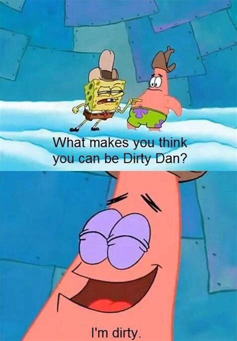 I M Dirty Dan Spongebob Funny Spongebob Logic Spongebob Friends