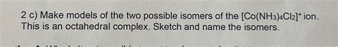 Solved 2c ﻿make Models Of The Two Possible Isomers Of The