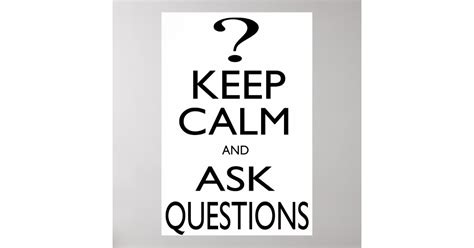 Keep Calm And Ask Questions Poster Zazzle