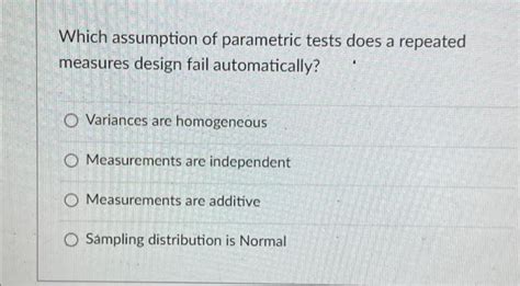 Solved Which Assumption Of Parametric Tests Does A Repeated Chegg
