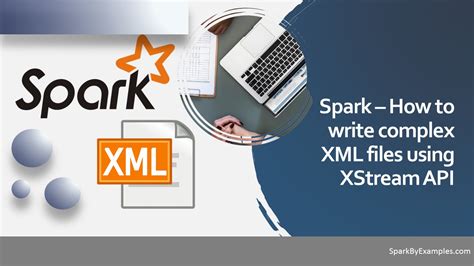 spark using xstream api to write complex xml structures spark by {examples}