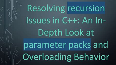 Resolving Recursion Issues In C An In Depth Look At Parameter Packs And Overloading Behavior