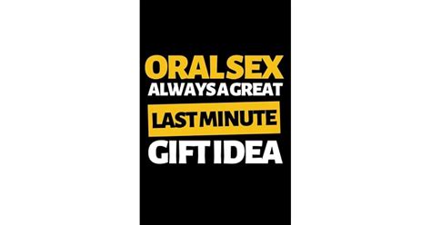 Oral Sex Always A Great Last Minute Idea Funny Gag Notebook Journal 6 X 9 Naughty Anniversary
