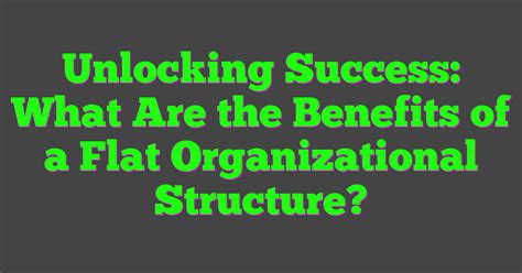 Unlocking Success What Are The Benefits Of A Flat Organizational
