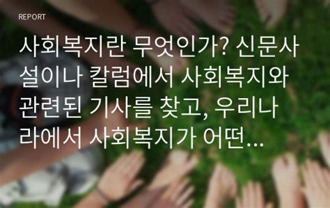 사회복지란 무엇인가 신문사설이나 칼럼에서 사회복지와 관련된 기사를 찾고 우리나라에서 사회복지가 어떤 의미로 사용되고 있는지에 대해서 알아보고 본인이 생각하는 사회복지란