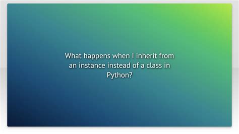 What Happens When I Inherit From An Instance Instead Of A Class In