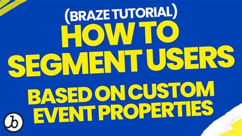 braze tutorial how to segment users based on custom event properties