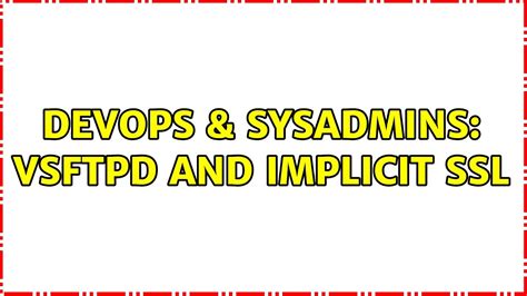 Devops And Sysadmins Vsftpd And Implicit Ssl 6 Solutions Youtube