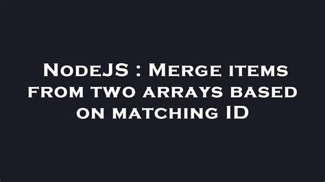 Nodejs Merge Items From Two Arrays Based On Matching Id Youtube