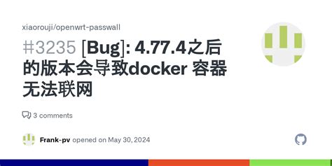 Bug 4774之后的版本会导致docker 容器无法联网 · Issue 3235 · Xiaoroujiopenwrt Passwall · Github