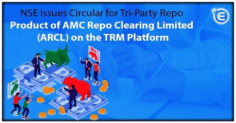 NSE Issues Circular For Tri Party Repo Product Of AMC Repo Clearing Limited ARCL On The TRM