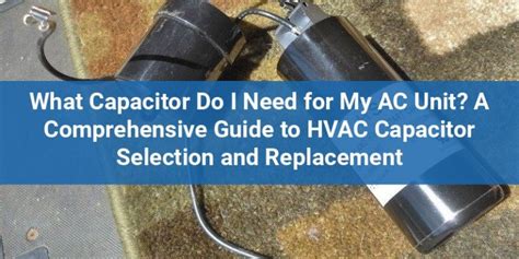 What Capacitor Do I Need For My Ac Unit A Comprehensive Guide To Hvac Capacitor Selection And