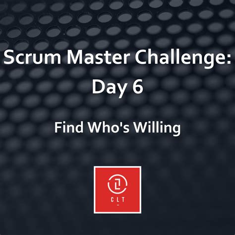 Scrum Master Challenge Day 6 Find Whos Willing